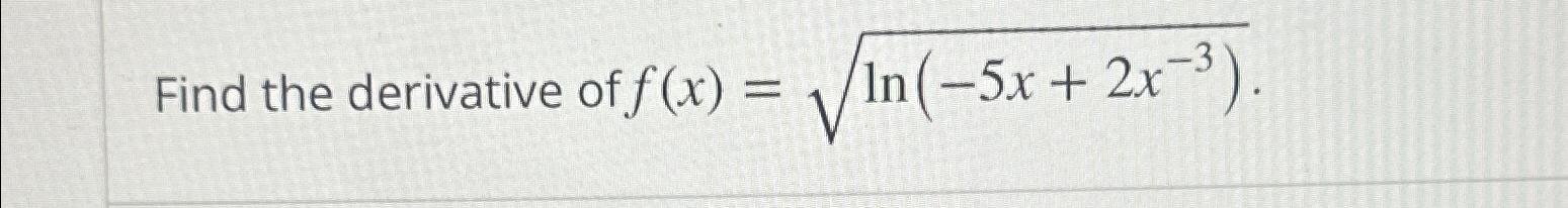 Solved Find the derivative of f(x)=ln(-5x+2x-3)2 | Chegg.com