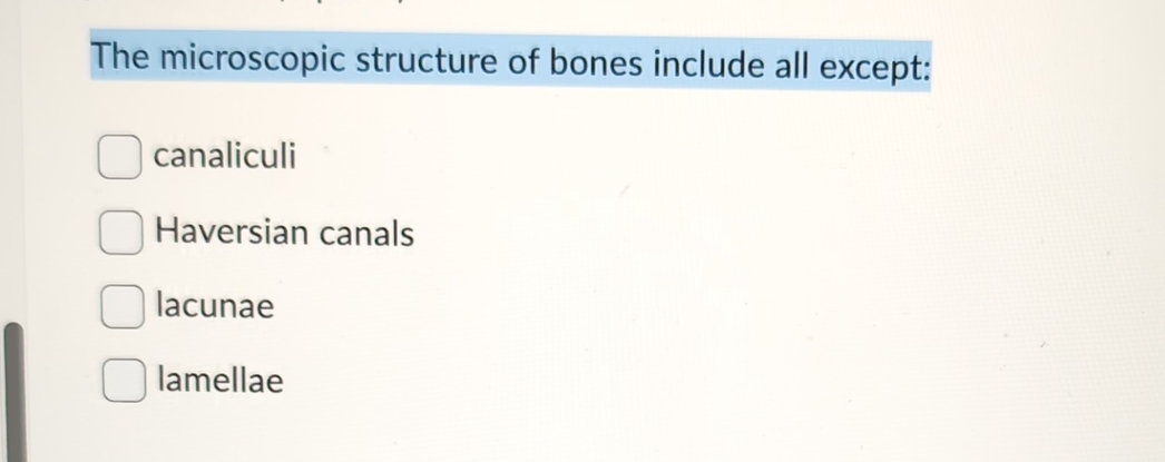 Solved The microscopic structure of bones include all | Chegg.com