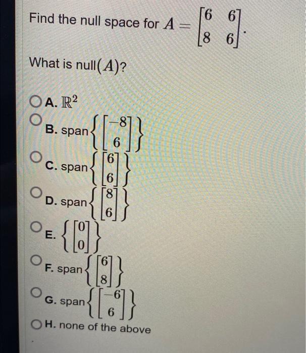 Solved Find the null space for A=[6866] What is null(A)? A. | Chegg.com