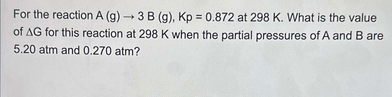 Solved For the reaction A(g)→3B(g),Kp=0.872 ﻿at 298K. ﻿What | Chegg.com