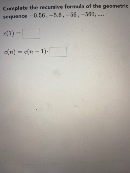 Solved Complete the recursive formula of the geometric | Chegg.com