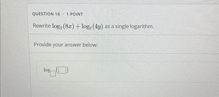 Solved QUESTION 16⋅1 POINT Rewrite log7(8x)+log7(4y) as a | Chegg.com
