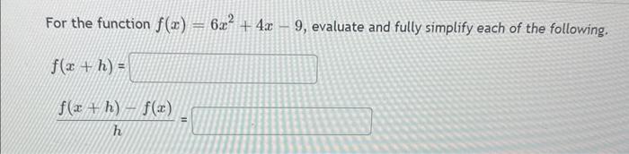 Solved For the function f(x)=6x2+4x−9, evaluate and fully | Chegg.com