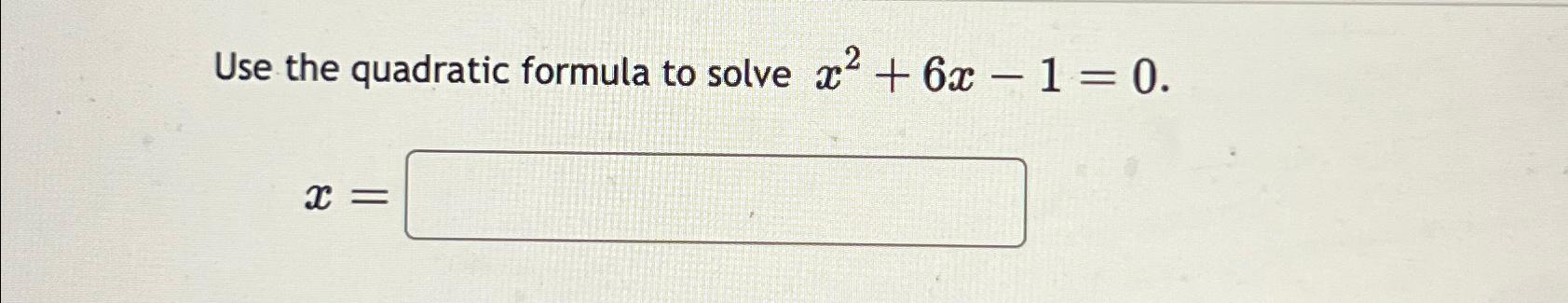 Solved Use The Quadratic Formula To Solve X2 6x 1 0 X