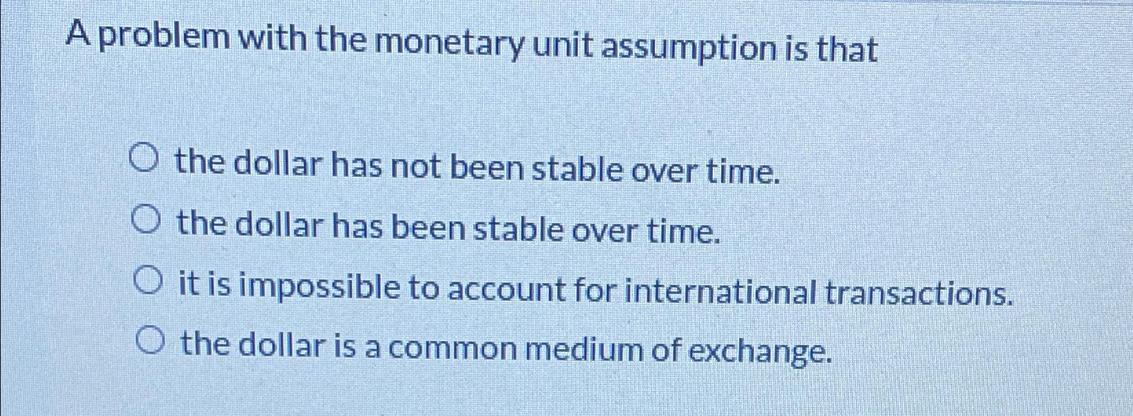 Solved A problem with the monetary unit assumption is | Chegg.com
