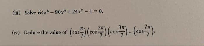 Solved (iii) Solve 64x6 - 80.x4 + 24x2 - 1 = 0. (iv) Deduce | Chegg.com