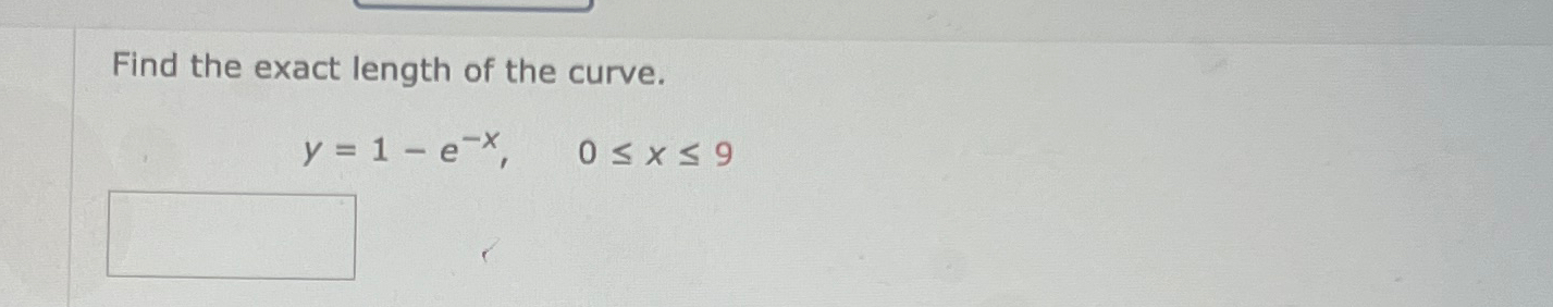 Solved Find the exact length of the curve.y=1-e-x,0≤x≤9 | Chegg.com