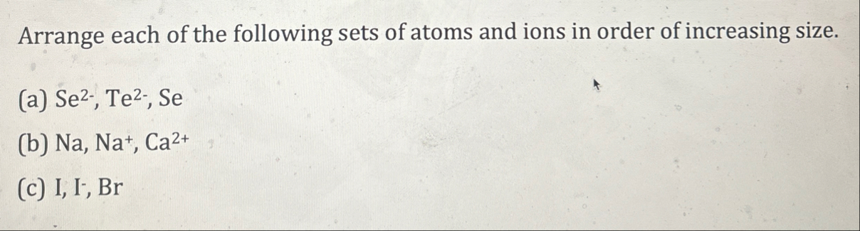Solved Arrange each of the following sets of atoms and ions | Chegg.com