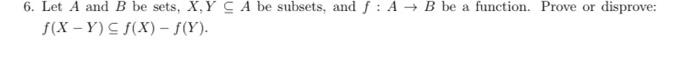 Solved 6. Let A and B be sets, X,Y⊆A be subsets, and f:A→B | Chegg.com