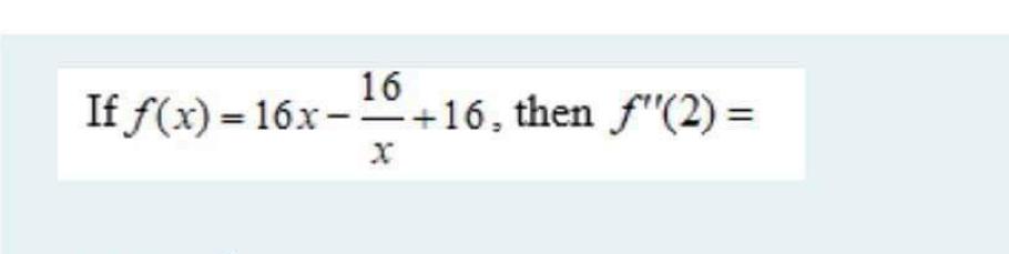 Solved If f(x)=16x-16x+16, ﻿then f''(2)= | Chegg.com