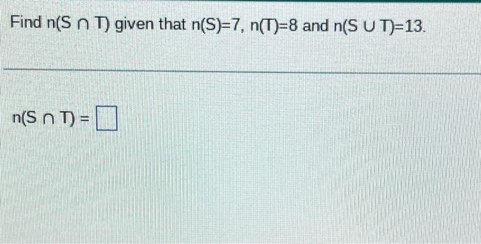 Solved Find n(S∩T) given that n(S)=7,n(T)=8 and n(S∪T)=13. | Chegg.com