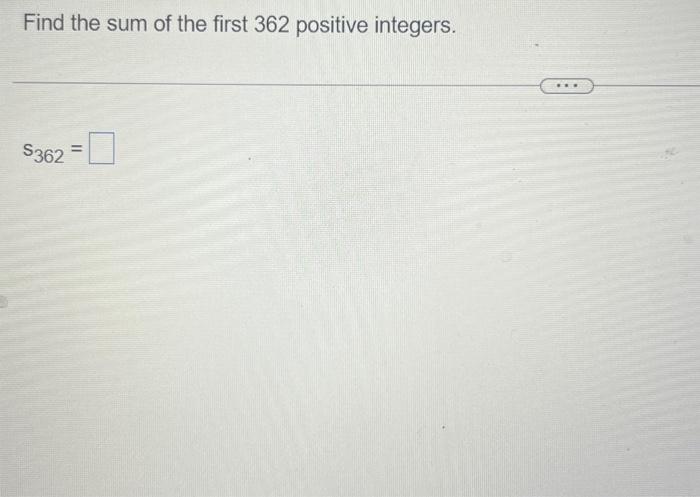 Solved Find the sum of the first 362 positive integers. | Chegg.com