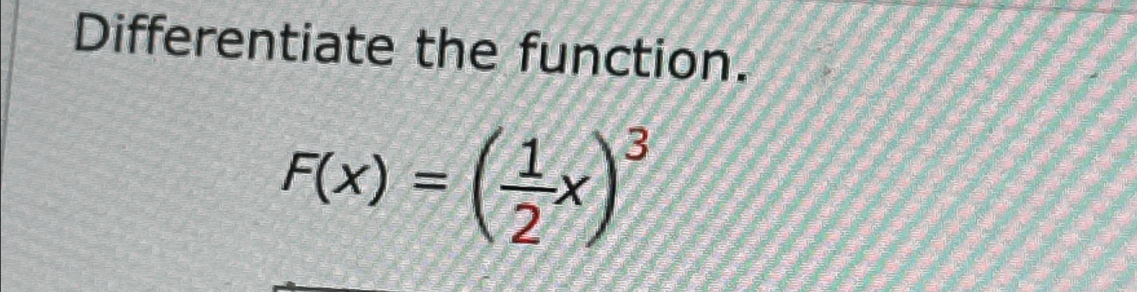 Solved Differentiate the function.F(x)=(12x)3 | Chegg.com