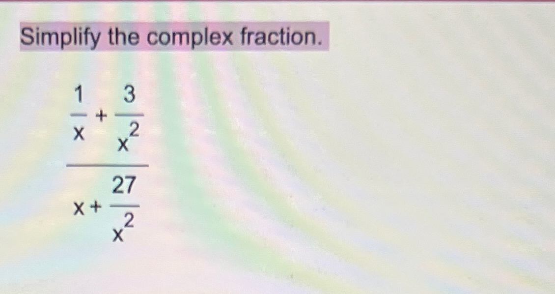 Solved Simplify the complex fraction.1x+3x2x+27x2 | Chegg.com