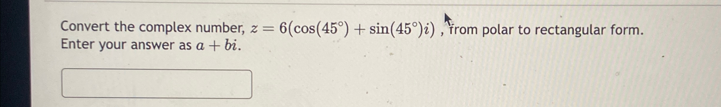 Solved Convert the complex number, z=6(cos(45°)+sin(45°)i), | Chegg.com