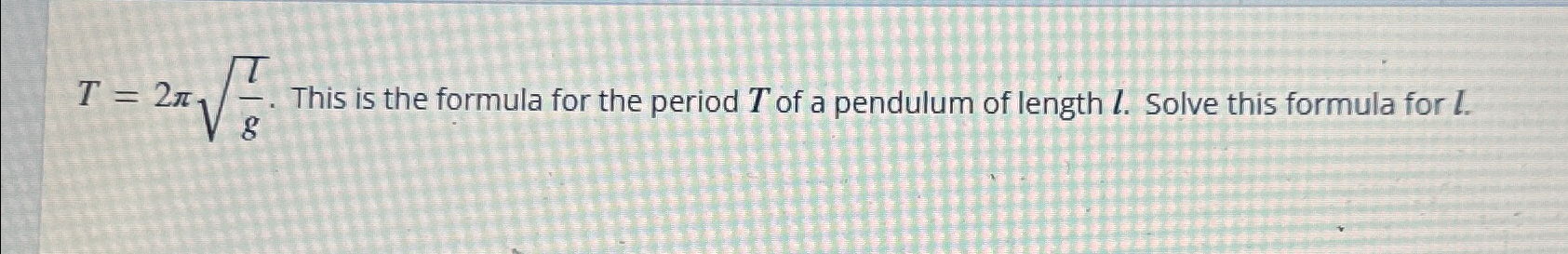 Solved T=2πlg2. ﻿This is the formula for the period T ﻿of a | Chegg.com