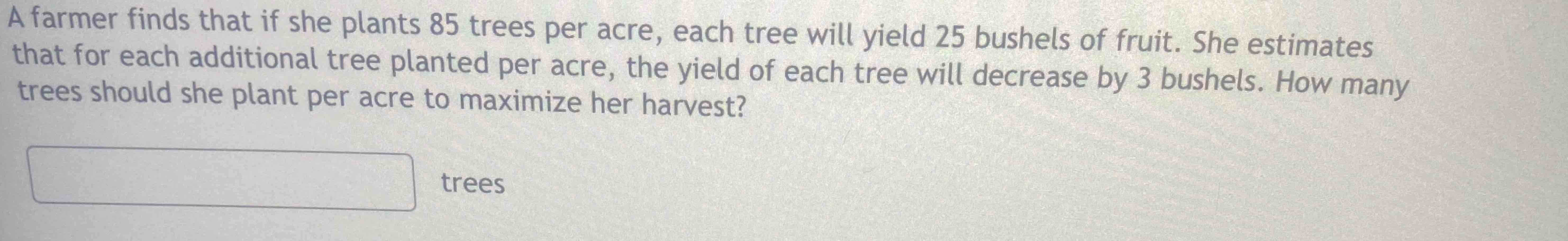 Solved A farmer finds that if she plants 85 ﻿trees per acre, | Chegg.com