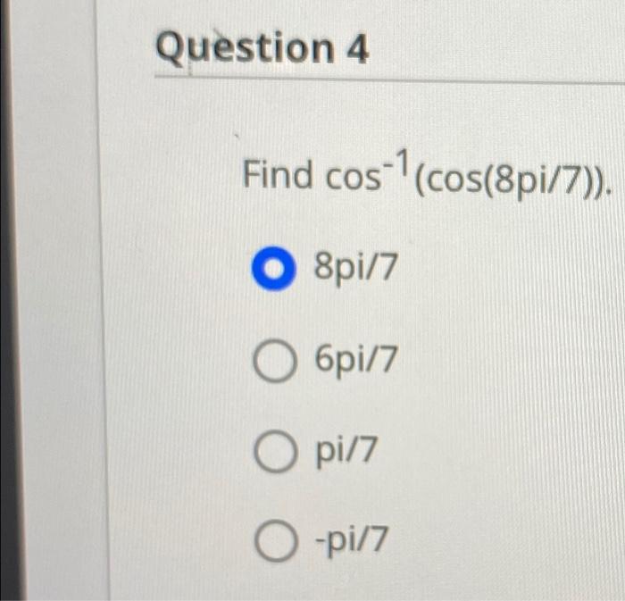 Solved Find cos−1(cos(8pi/7)) 8pi/7 6pi/7 pi/7 -pi/7 | Chegg.com