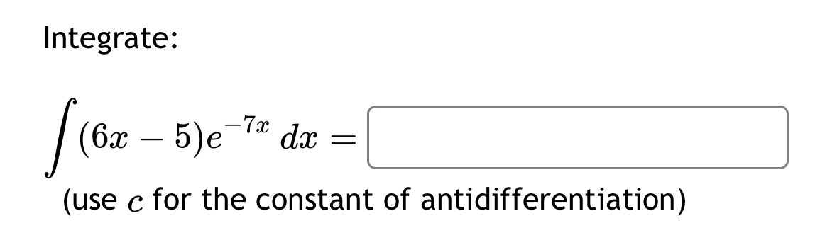 Solved Integrate:∫﻿﻿(6x-5)e-7xdx=(use c ﻿for the constant of | Chegg.com