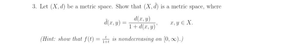 Solved 3. Let (X,d) be a metric space. Show that (X,d~) is a | Chegg.com