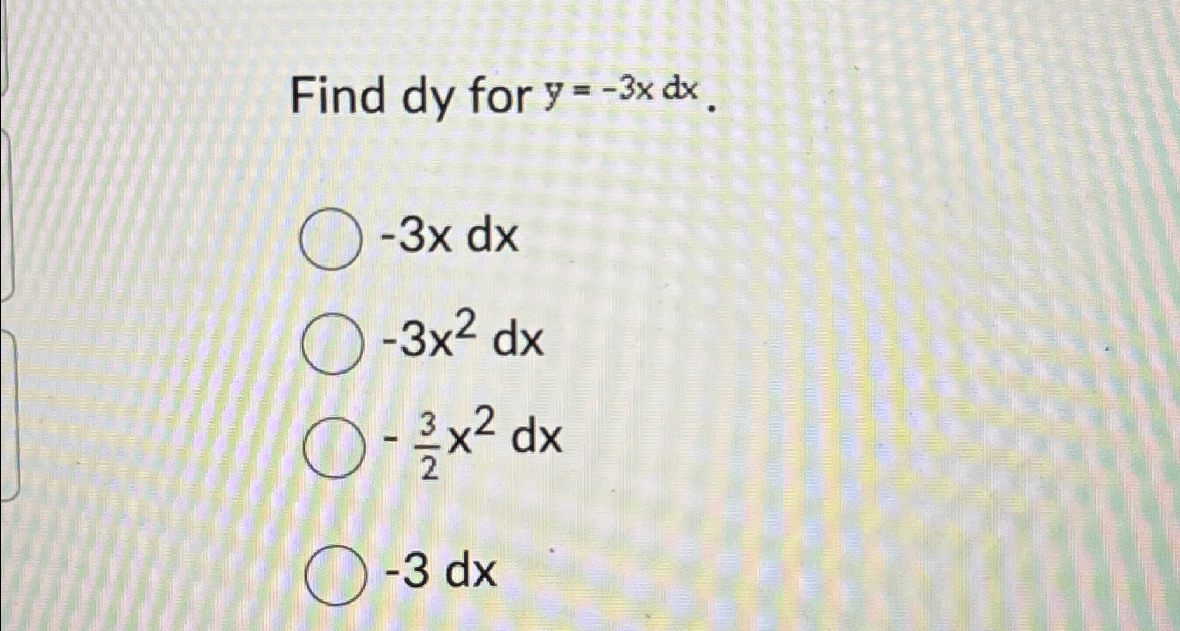 Solved Find dy ﻿for y=-3xdx.-3xdx-3x2dx-32x2dx-3dx | Chegg.com