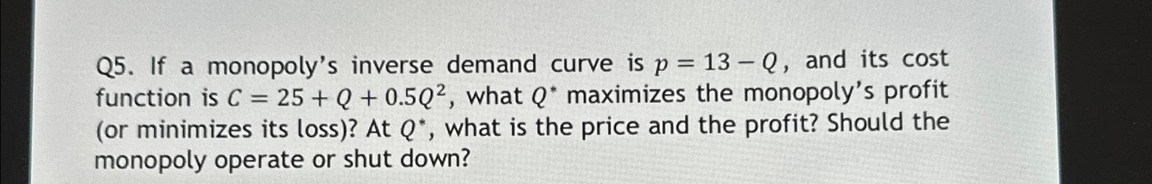 Solved Q5. ﻿If a monopoly's inverse demand curve is p=13-Q, | Chegg.com