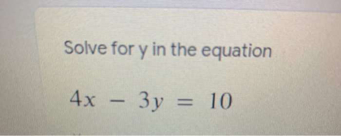 Solved Solve for y in the equation 4x – 3y = 10 | Chegg.com