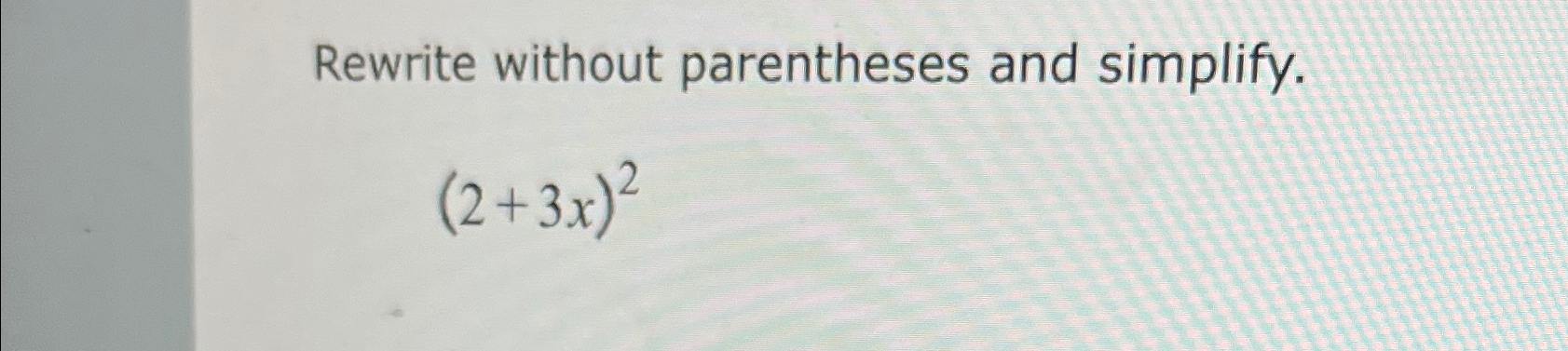 Solved Rewrite without parentheses and simplify.(2+3x)2 | Chegg.com