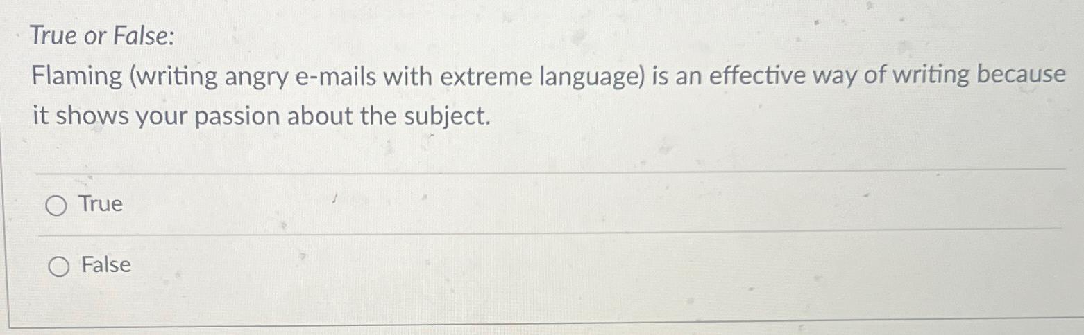Solved True or False:Flaming (writing angry e-mails with | Chegg.com