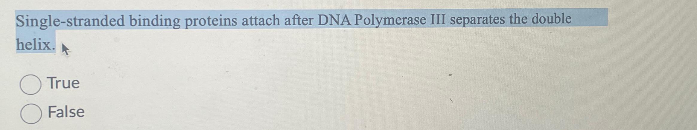 Solved Single-stranded binding proteins attach after DNA | Chegg.com