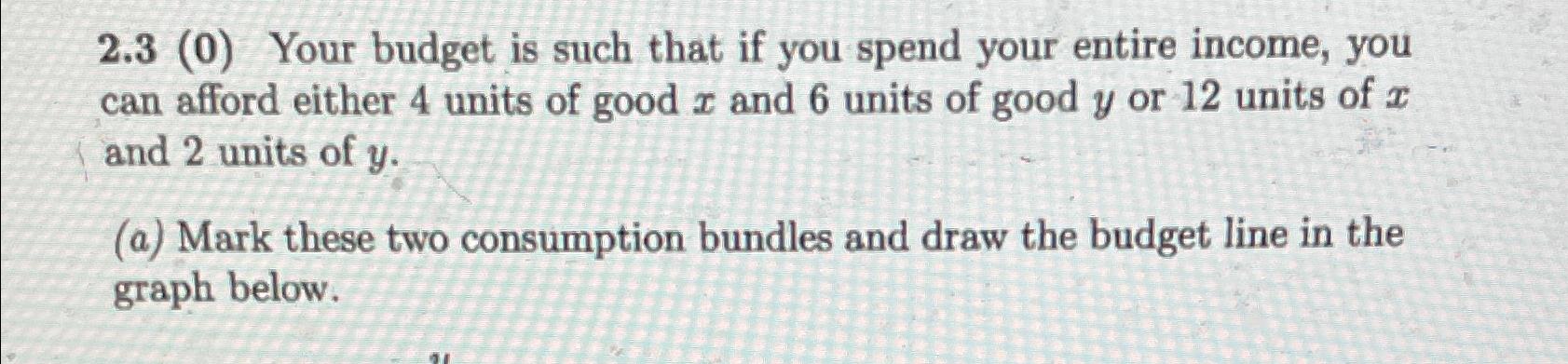 Solved 2.3 (0) ﻿Your budget is such that if you spend your | Chegg.com