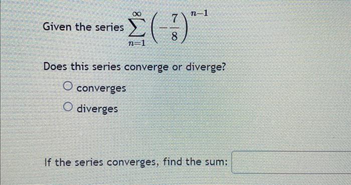 Solved Given the series ∑n=1∞(−87)n−1 Does this series | Chegg.com