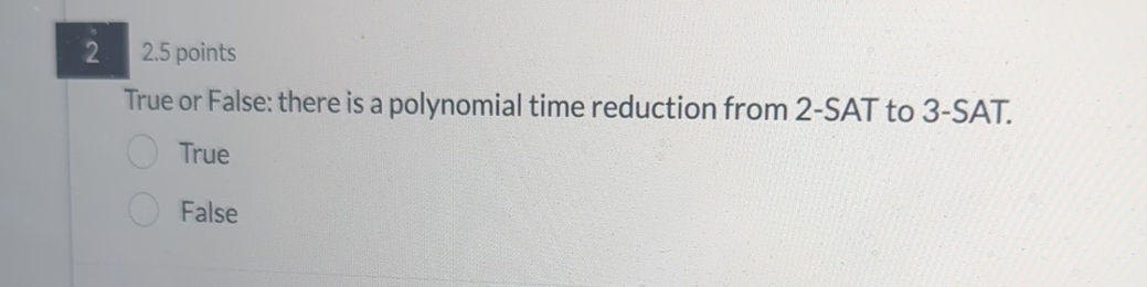 Solved 2.5 ﻿pointsTrue or False: there is a polynomial time | Chegg.com