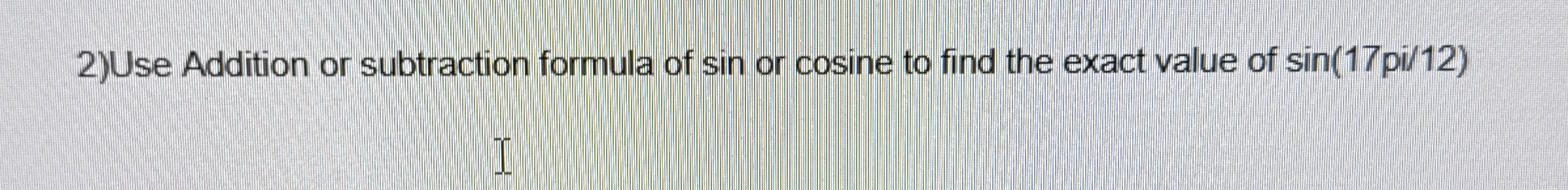 Solved Use Addition or subtraction formula of sin or cosine | Chegg.com