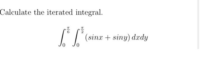 Solved Calculate the iterated integral. SS S* (sinx + siny) | Chegg.com