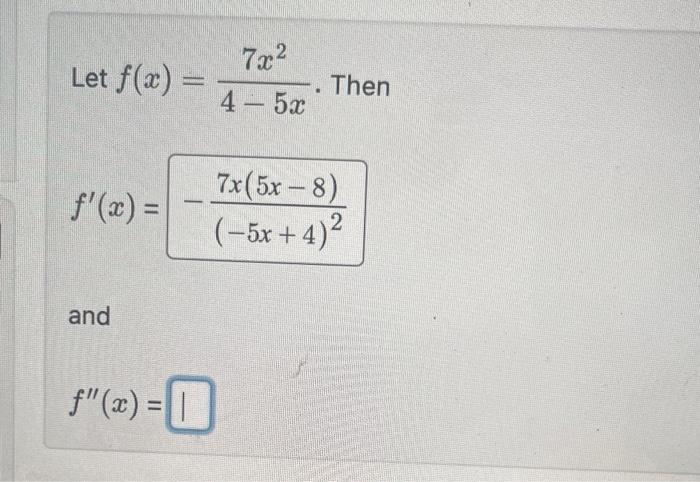 Solved Let f(x)=4−5x7x2. The f′(x)=−(−5x+4)27x(5x−8) and | Chegg.com
