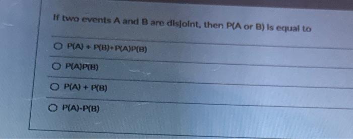 Solved If two events A and B are disjoint, then P(A or B) is | Chegg.com