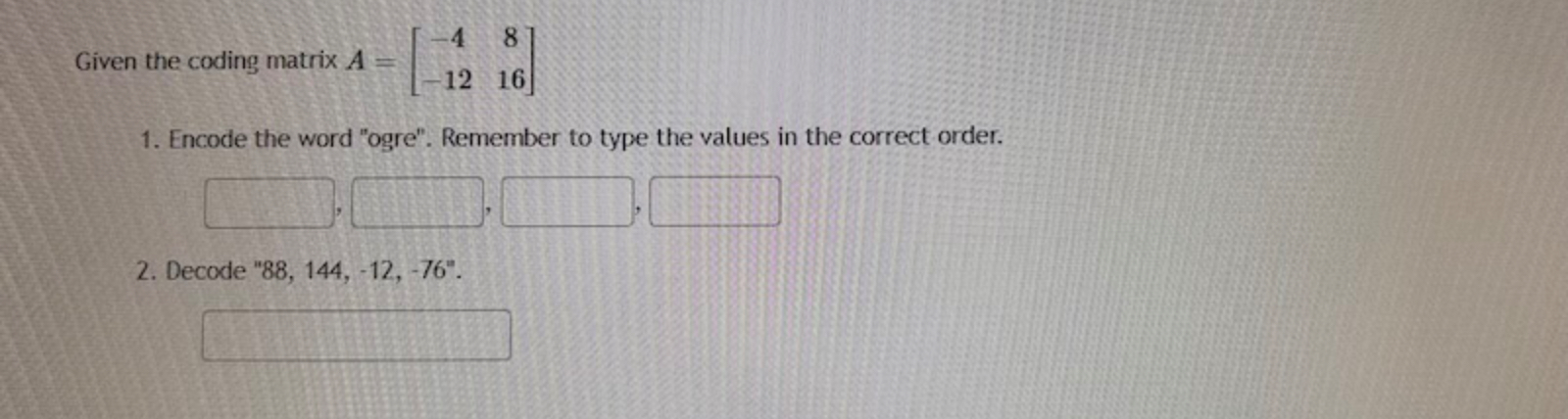 Solved Given the coding matrix A=[-48-1216]Encode the word | Chegg.com