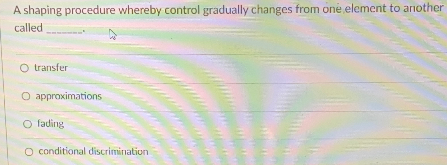 Solved A shaping procedure whereby control gradually changes | Chegg.com