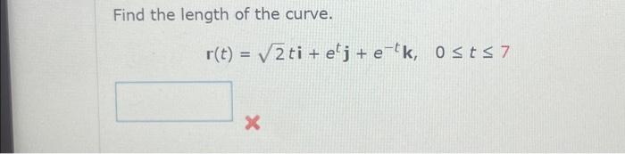 Solved Find the length of the curve. r(t)=2ti+etj+e−tk,0≤t≤7 | Chegg.com