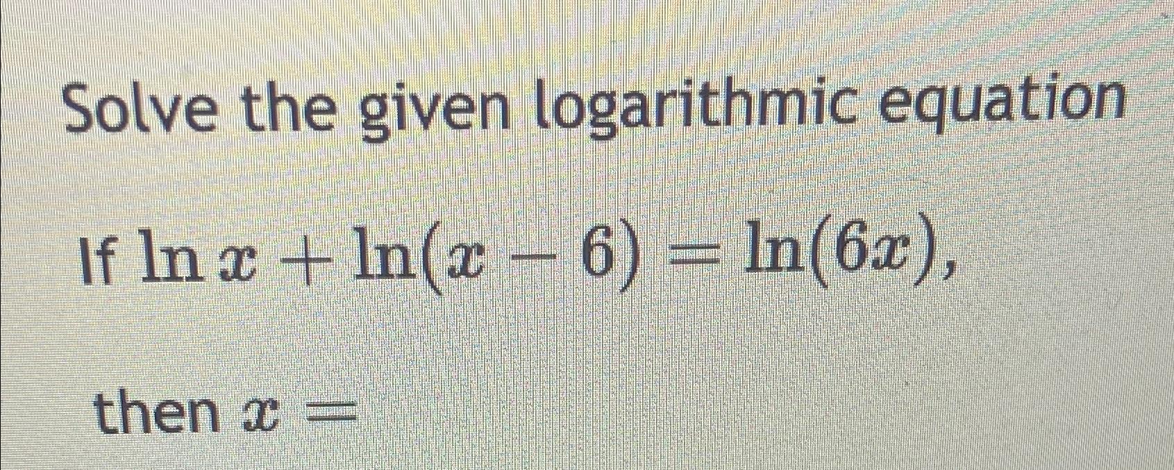Solved Solve the given logarithmic equation If | Chegg.com