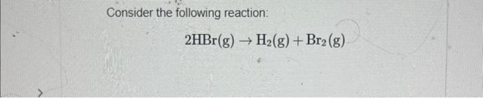 Solved Consider the following reaction: 2HBr(g)→H2( g)+Br2( | Chegg.com