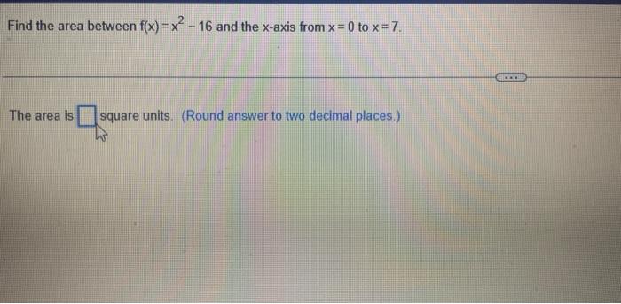 Solved Find the area between f(x)=x2−16 and the x-axis from | Chegg.com
