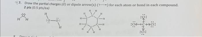 Solved O 7. Draw the partial charges (8) or dipole arrow(s) | Chegg.com