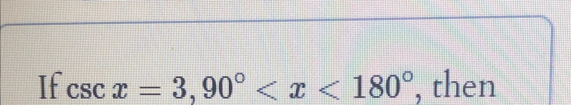 Solved If cscx=3,90°, ﻿thenSin x/2=Cos x/2=Tan x/2= | Chegg.com