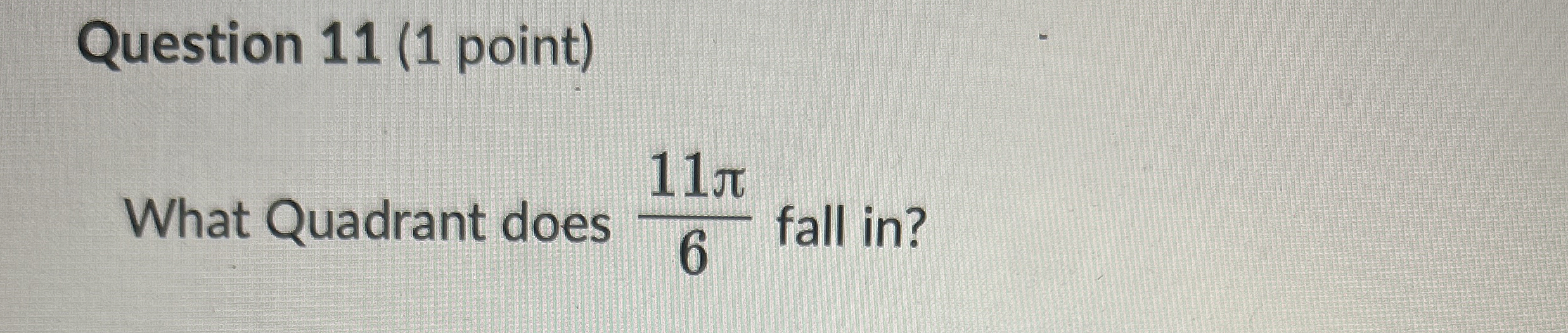 Solved Question 11 (1 ﻿point)What Quadrant does 11π6 ﻿fall | Chegg.com