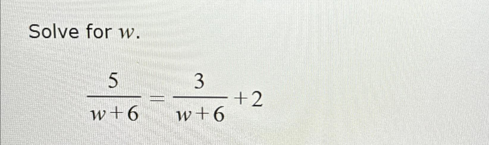 Solved Solve for w5w+6=3w+6+2 | Chegg.com