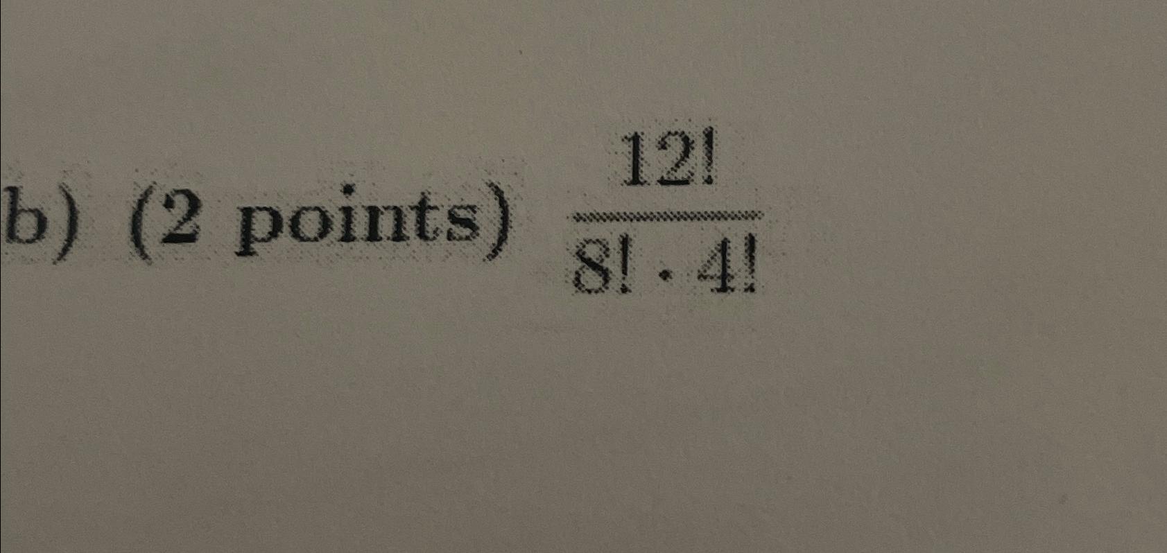 Solved b) ( 2 ﻿points) 12!8!*4! | Chegg.com