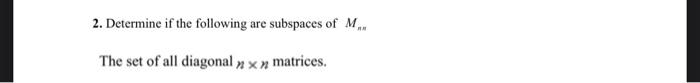 Solved 2. Determine if the following are subspaces of Mnn | Chegg.com