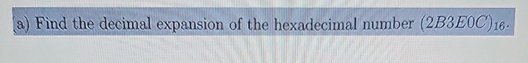 Solved (a) Find the decimal expansion of the hexadecimal | Chegg.com